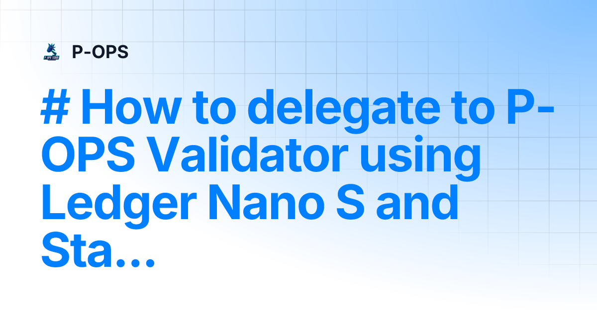 # How to delegate to P-OPS Validator using Ledger Nano S and Staking Dashboard | P-OPS